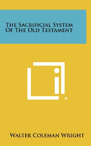 The Sacrificial System of the Old Testament by Walter Coleman Wright ...