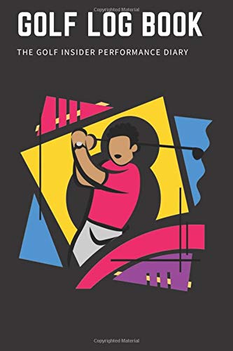 GOLF Log book: The Golf Insider Performance Diary, Golfing Journal and ...