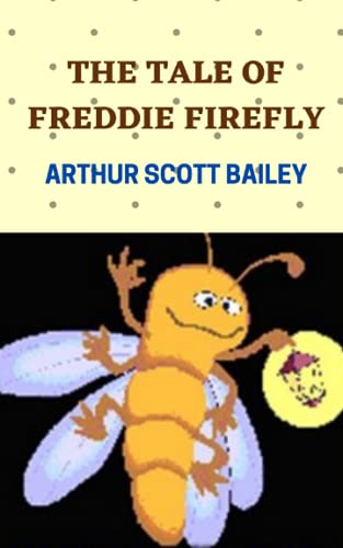 THE TALE OF FREDDIE FIREFLY:Children's Classics by Arthur Scott Bailey ...