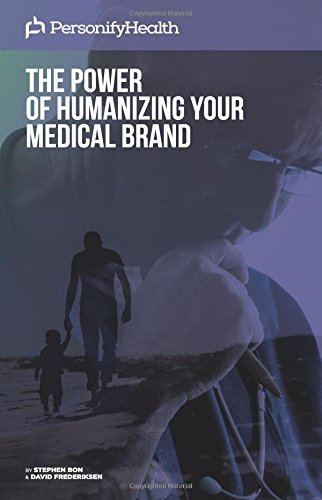 Personify Health: The Power of Humanizing Your Medical Brand by Stephen ...