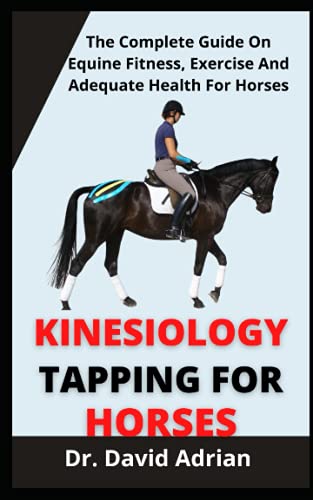Kinesiology Taping For Horse: The Complete Guide On Equine Fitness, Exercise And Adequate Health ...