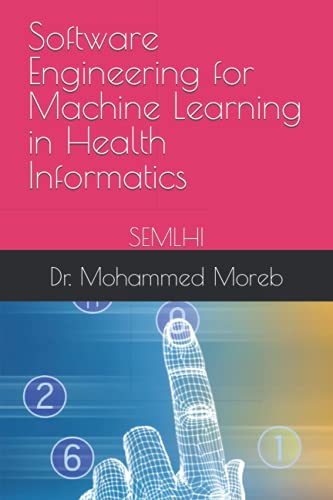 Software Engineering for Machine Learning in Health Informatics by Mohammed Moreb | Goodreads