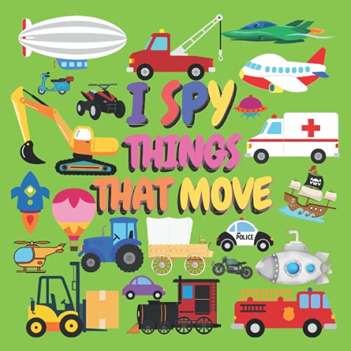 I Spy Things That Move: A Fun Alphabet Guessing Vehicle Book for Boys ...