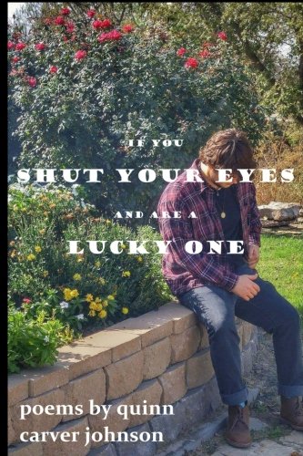 If You Shut Your Eyes and Are a Lucky One by quinn carver johnson ...