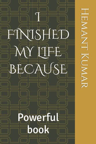 I FINISHED MY LIFE BECAUSE: Powerful book by Hemant Kumar | Goodreads