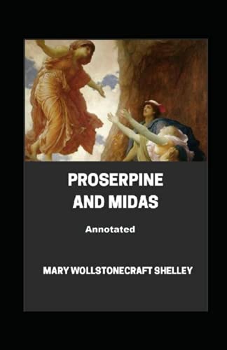 Proserpine and Midas Annotated by Mary Wollstonecraft Shelley | Goodreads