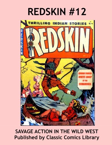 Redskin Comics #12: Savage Action In The Wild West by Classic Comics ...