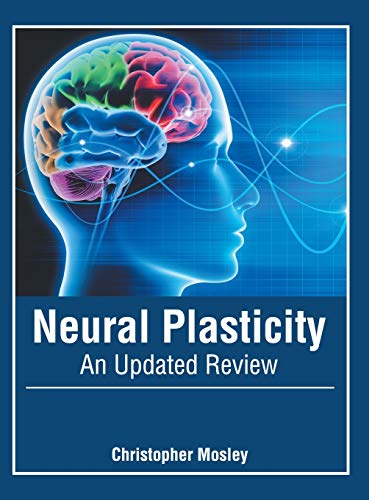 Neural Plasticity: An Updated Review by Christopher Mosley | Goodreads