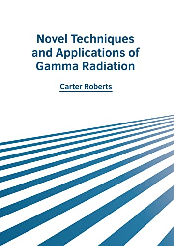 Novel Techniques and Applications of Gamma Radiation by Carter Roberts ...