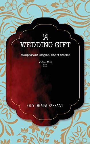 A WEDDING GIFT: Maupassant Original Short Stories by Guy de Maupassant ...