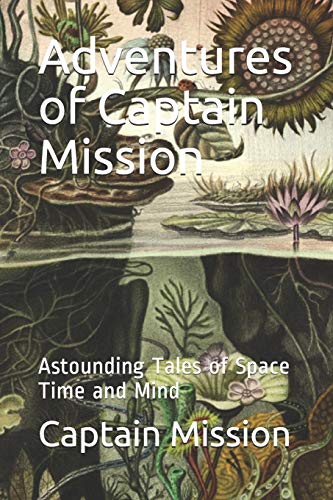 Adventures of Captain Mission: Astounding Tales of Space Time and Mind ...
