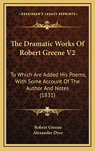 The Dramatic Works Of Robert Greene V2: To Which Are Added His Poems ...