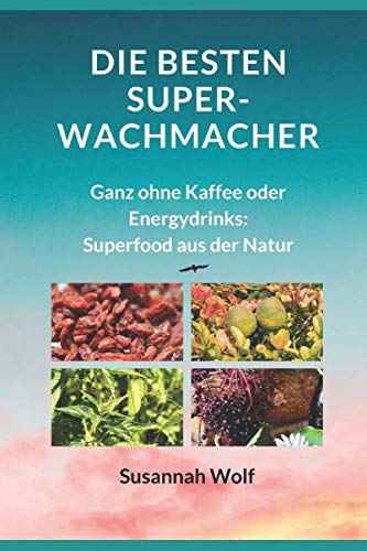 Die besten Super-Wachmacher: Ganz ohne Kaffee und Energydrinks: Superfood aus der Natur by ...