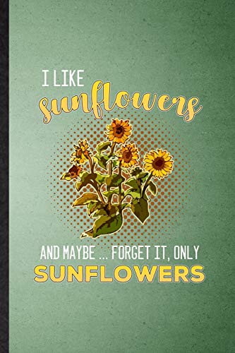 I Like Sunflowers and Maybe Forget It Only Sunflowers: Lined Notebook ...
