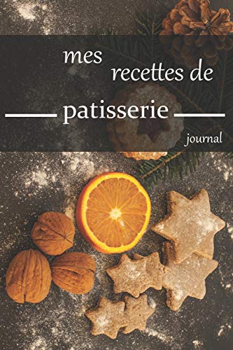 mes recettes de patisserie: Cahier a Remplir Avec 120 Recettes de ...