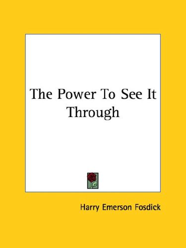 The Power to See It Through by Harry Emerson Fosdick | Goodreads