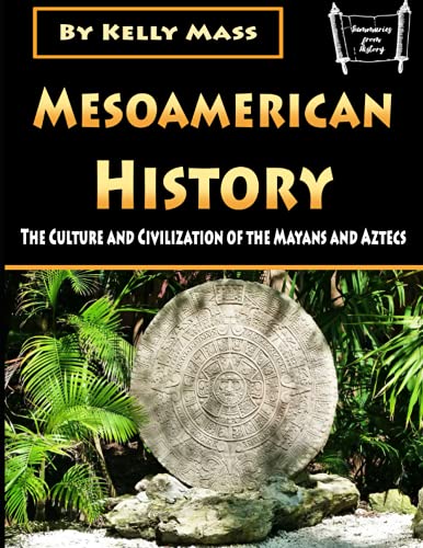 Mesoamerican History: Historical Facts and Discoveries about the Aztec ...
