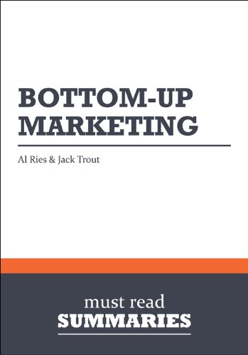Summary: Bottom-Up Marketing - Al Ries and Jack Trout: Building A ...