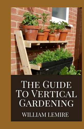 The Guide To Vertical Gardening: Step By Step Instruction To Succeed In ...
