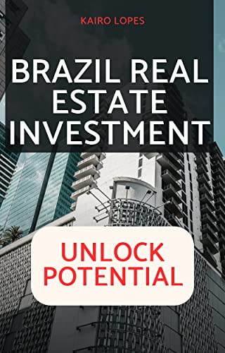 BRAZIL REAL ESTATE INVESTMENT: UNLOCK POTENTIAL by KAIRO LOPES | Goodreads