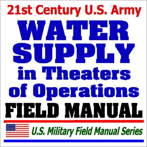 21st Century U.S. Army Water Supply in Theaters of Operations (FM 10-52 ...