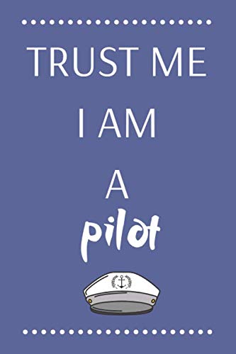 TRUST ME I AM A PILOT: Perfect Lined Log/Journal for Men and Women ...