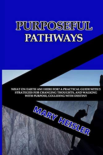 Purposeful Pathways: What on Earth Am I Here For? A Practical Guide with 5 strategies for ...