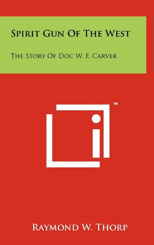 Spirit Gun Of The West: The Story Of Doc W. F. Carver by Deceased ...