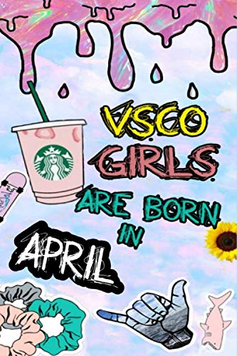 VSCO GIRLS ARE BORN IN April: Notebook Vsco Gift Book Lined Notebook ...