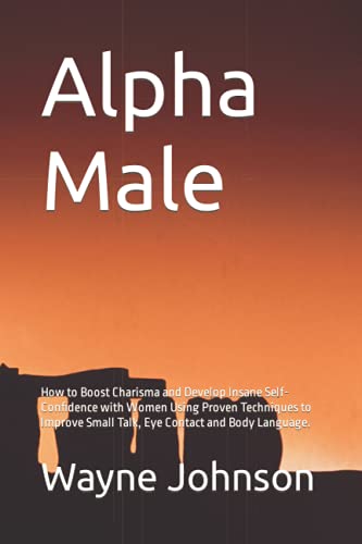 Alpha Male: How to Boost Charisma and Develop Insane Self-Confidence ...