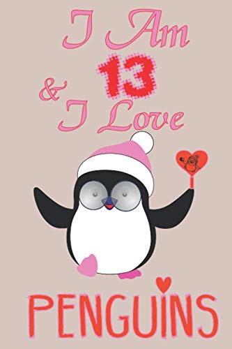 I Am 13 And I Love Penguins: Funny Birthday Gifts For Girls Blank ...