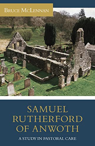 Samuel Rutherford of Anwoth: A Study in Pastoral Care by Bruce McLennan ...