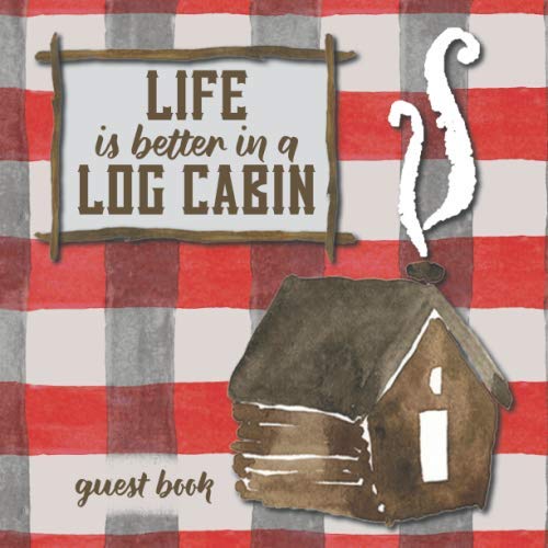 Life is Better in a Log Cabin: Guest Book Notebook for Guest House ...