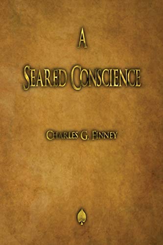 A Seared Conscience by Charles G. Finney | Goodreads