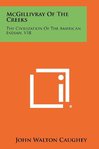 McGillivray Of The Creeks: The Civilization Of The American Indian, V18 ...