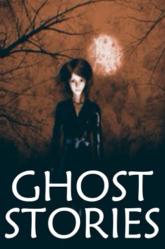 GHOST STORIES: The Most Horrifying Real Ghost Stories from Around the ...