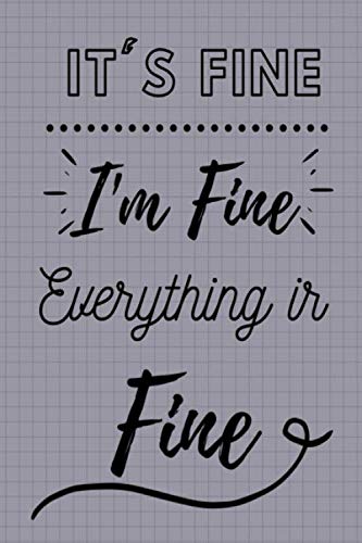 It's fine I'm Fine Everything is Fine:Journal, Diary & Notebook For the ...