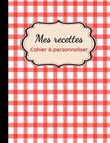 Mes Recettes : Cahier à personnaliser: Carnet de recettes à compléter ...
