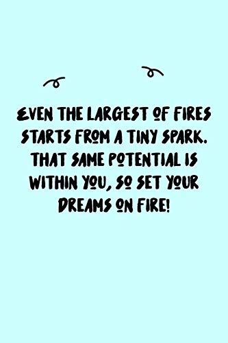 Even the largest of fires starts from a tiny spark. That same potential ...