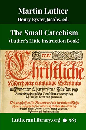 The Small Catechism: Luther's Little Instruction Book by Martin Luther ...