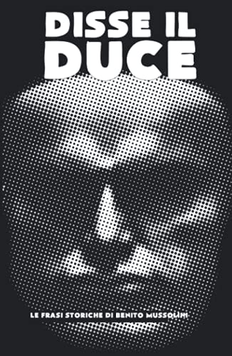 DISSE IL DUCE: LE FRASI STORICHE DI BENITO MUSSOLINI by Benito ...