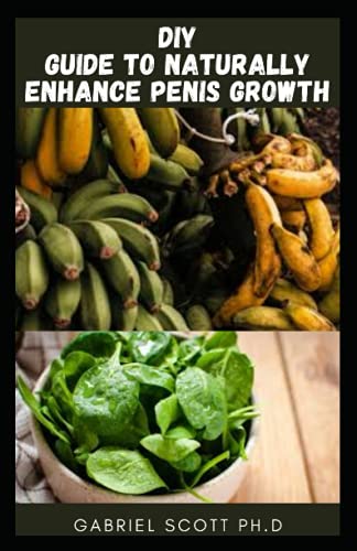 DIY GUIDE TO NATURALLY ENHANCE PENIS GROWTH: Step by Step Penis ...