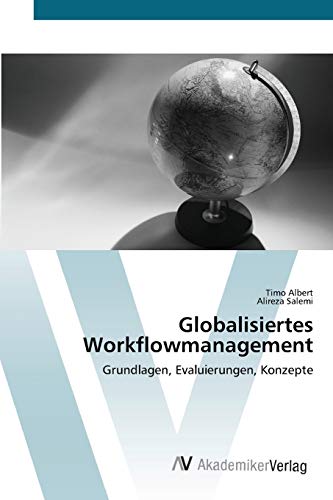 Globalisiertes Workflowmanagement: Grundlagen, Evaluierungen, Konzepte ...
