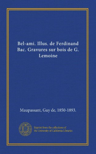 Bel-ami. Illus. de Ferdinand Bac. Gravures sur bois de G. Lemoine by ...