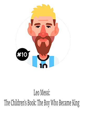 Leo Messi : The children's book: The boy who become a king by Life ...