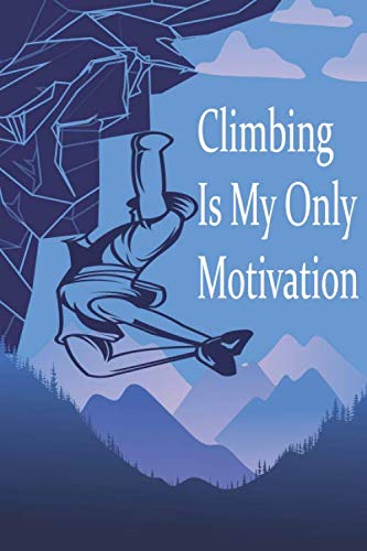 Climbing Is My Only Motivation: journal for climbing lovers, Climbers ...