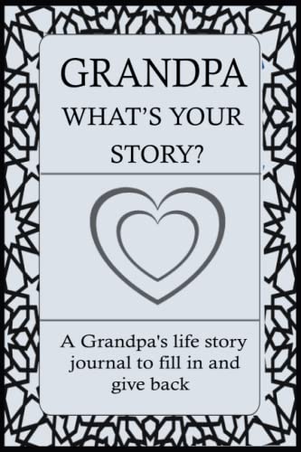 GRANDPA, WHAT'S YOUR STORY?: For Grandpa To Share His Life Story And ...