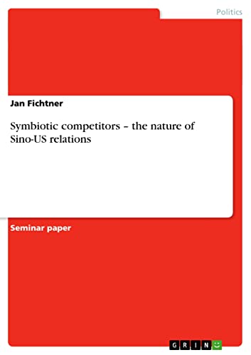 Symbiotic competitors – the nature of Sino-US relations by Jan Fichtner ...