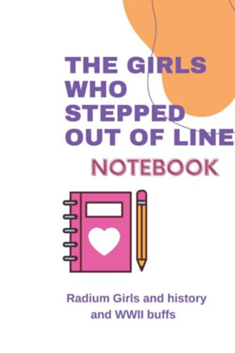 The Girls Who Stepped Out of Line Notebook: Radium Girls and history ...