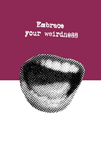 Embrace your weirdness: Weird is beautiful. Be yourself, be free, have ...